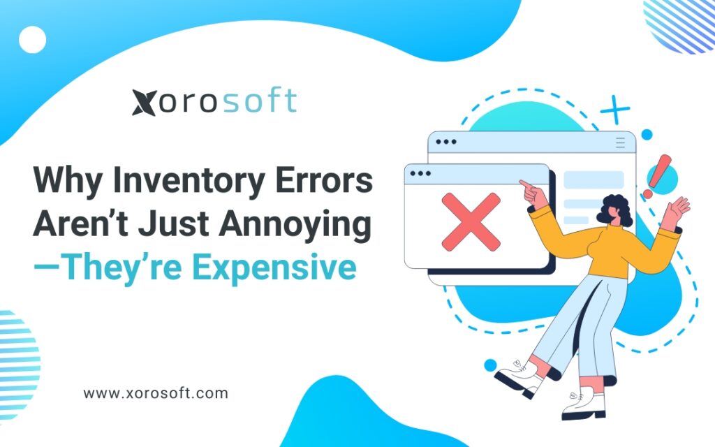 Inventory Errors Are Costly Fix Them With Xorosoft ERP | Xorosoft