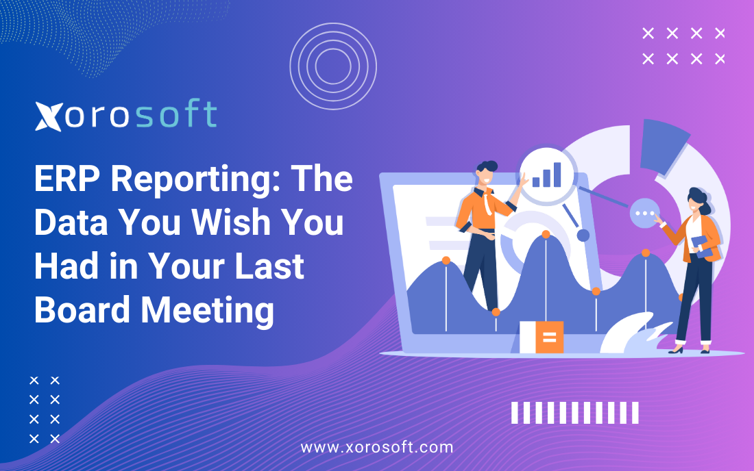 ERP Reporting That Powers Confident Decisions | Xorosoft